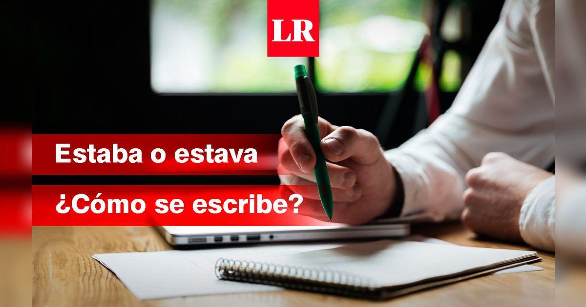 Estaba o estava ¿Cómo se escribe? | Respuestas | La República