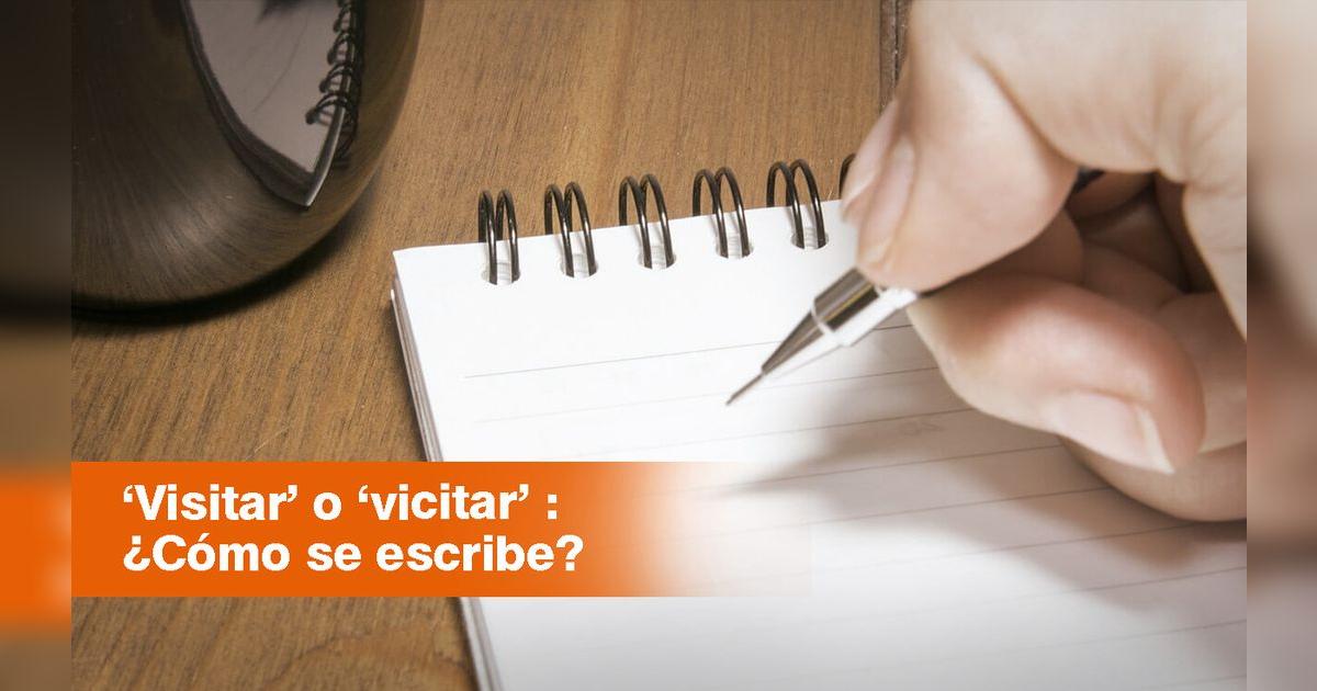 Visitar o vicitar ¿Cómo se escribe? | Respuestas | La República