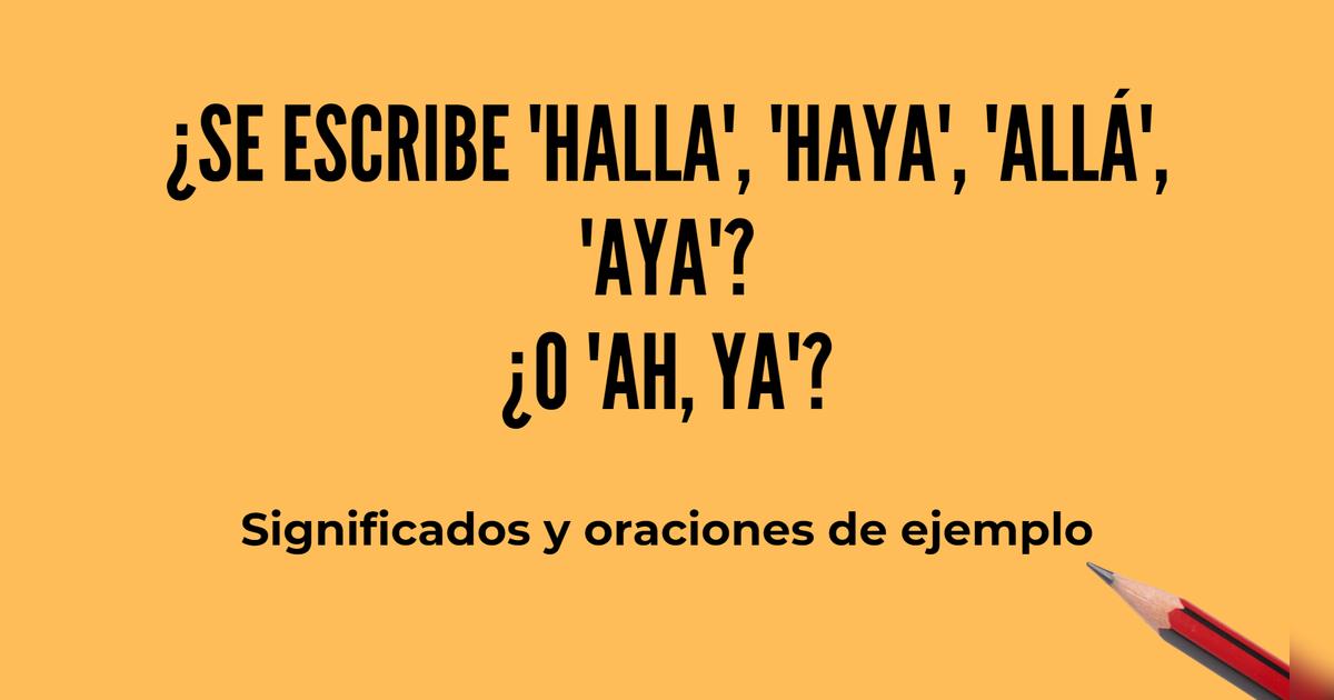 ¿Cuál es la forma correcta para escribir “halla”, “haya”, “allá”, "aya ...