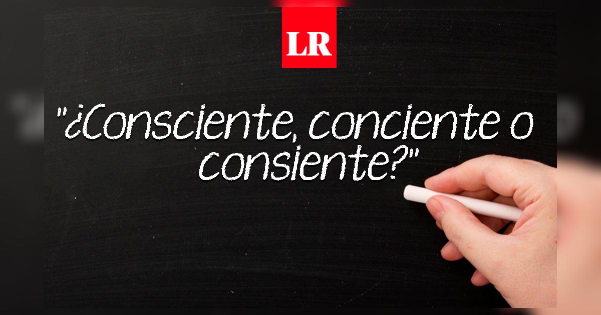 Consciente, conciente o consiente ¿Cómo se escribe? | Respuestas | La ...