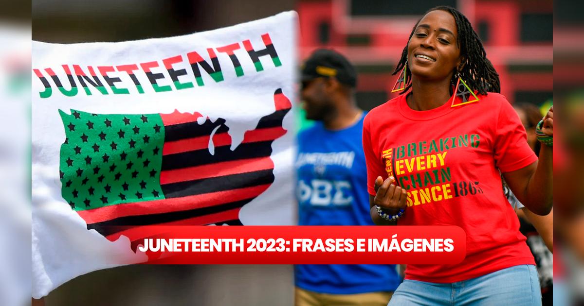 Juneteenth 2023: frases e imágenes para compartir por el Día de la ...