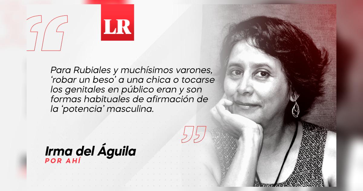 Rubiales, ¿solo un piquito?, por Irma del Águila | Opinión | La República