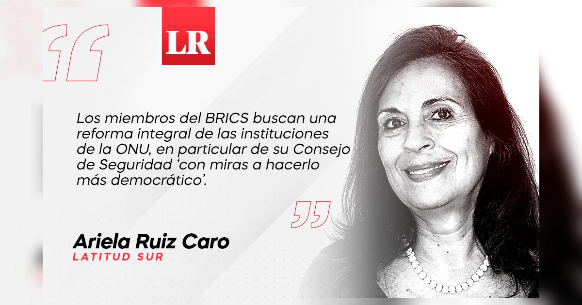 BRICS: el mundo es ancho, pero no ajeno, por Ariela Ruiz Caro | Opinión | La República