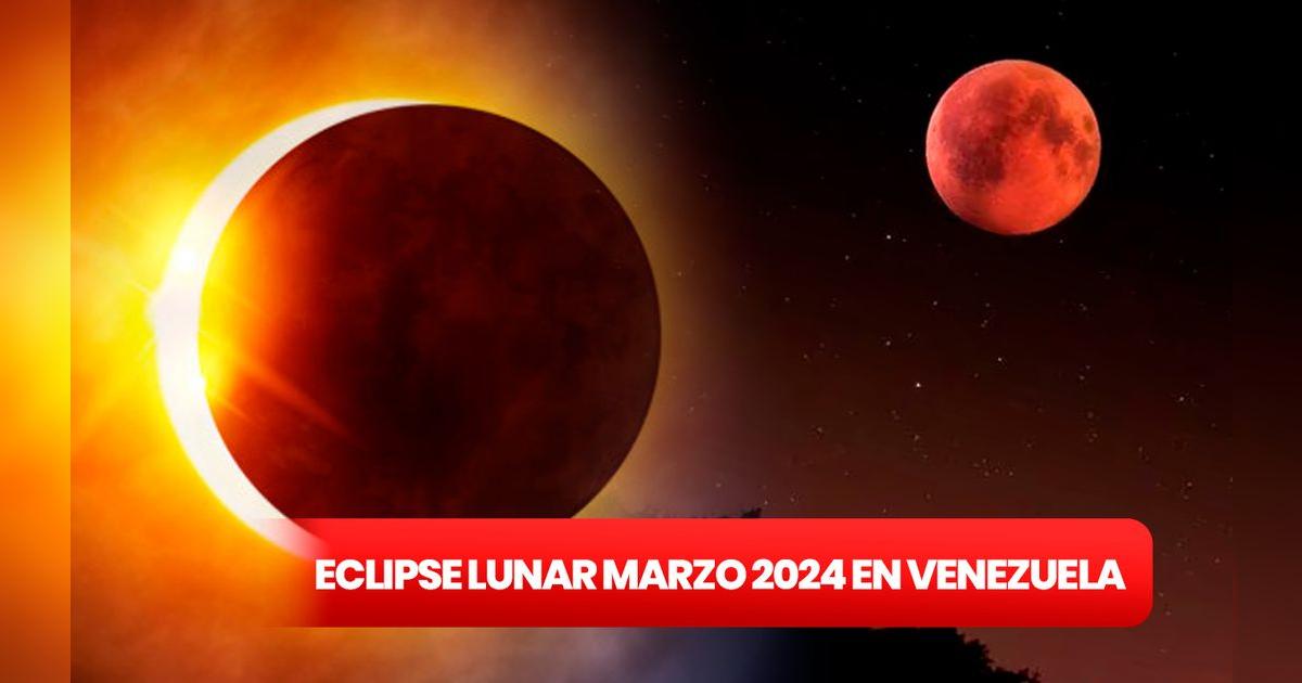 Eclipse Lunar Marzo 2024 en Venezuela: dónde y cuándo ver el primer evento astronómico del año ...