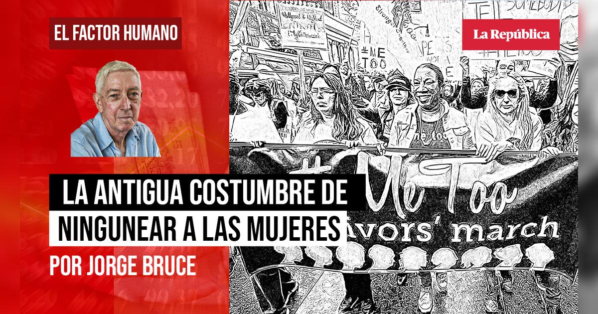 La antigua costumbre de ningunear a las mujeres, por Jorge Bruce ...