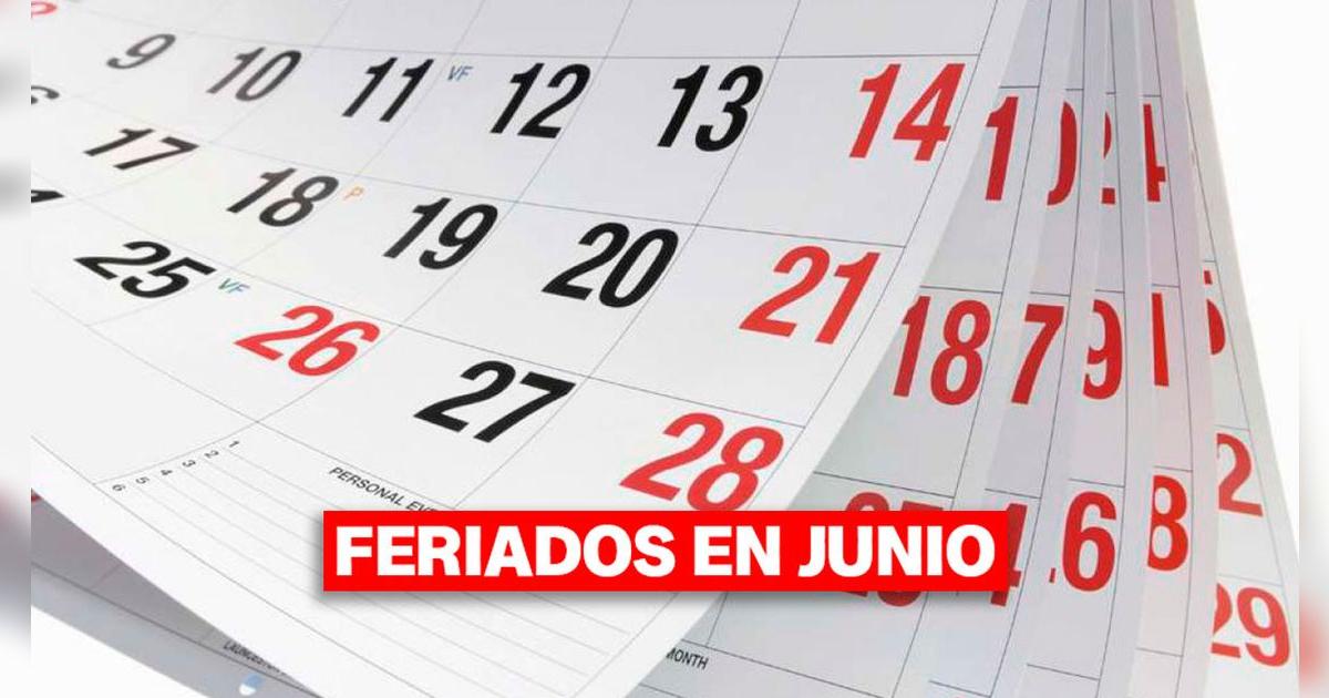 Feriados de JUNIO en Perú: revisa AQUÍ los días libres para el sexto ...