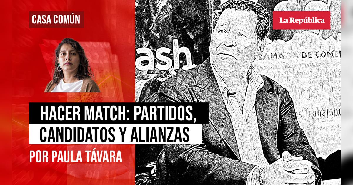 Hacer match: partidos, candidatos y alianzas, por Paula Távara ...