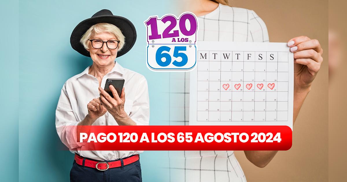 Calendario de PAGO 120 a los 65 agosto 2024: FECHAS de depósito del bono y LINK de consulta en ...
