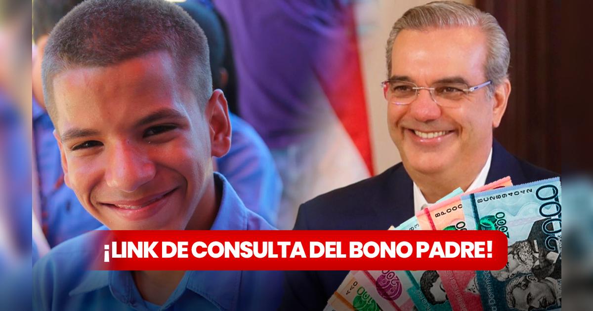 LINK Bono Padre 2024: verifica con cédula si eres beneficiario de los RD$1.000 por hijo de Luis ...