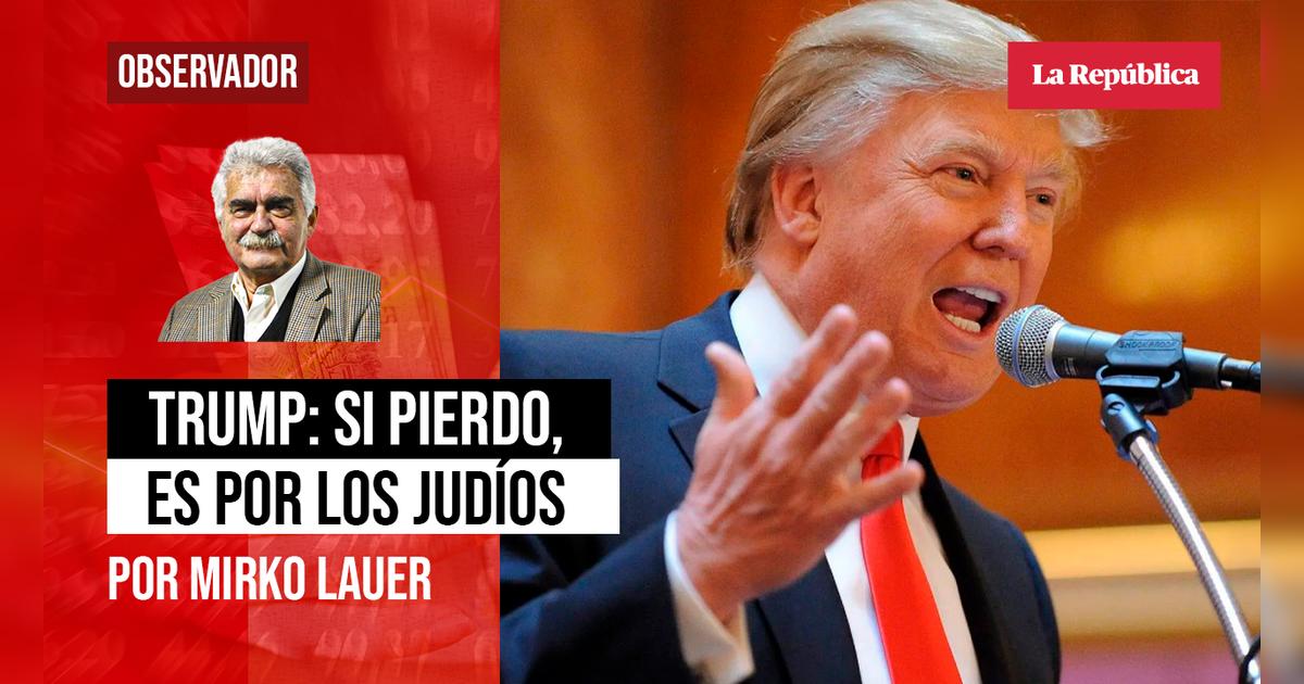 Trump: si pierdo, es por los judíos, por Mirko Lauer | Opinión | La ...