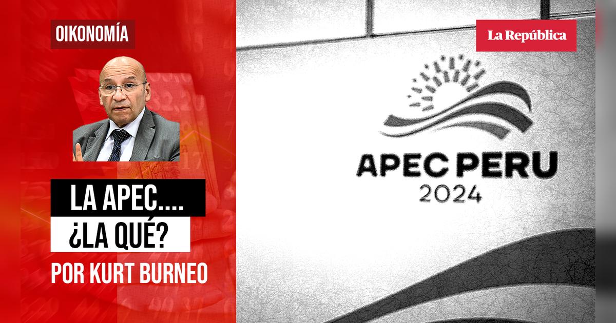 La APEC... ¿la qué?, por Kurt Burneo | Opinión | La República