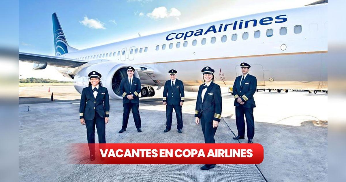 ¡Vacantes en Copa Airlines! Requisitos y cómo postular a las nuevas ...