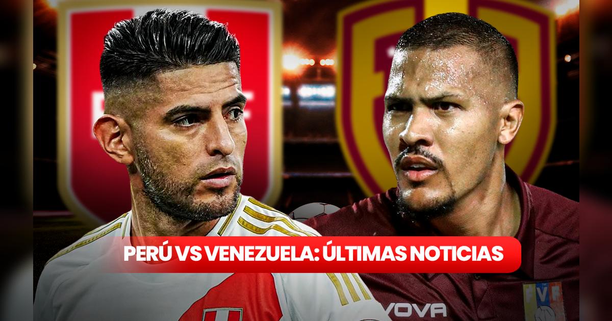 Perú vs Venezuela por Eliminatorias 2026: ÚLTIMAS NOTICIAS de la ...
