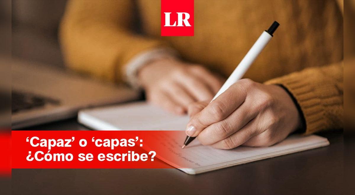¿Capaz o capas? ¿Se escribe con z o sin z? | Respuestas | La República