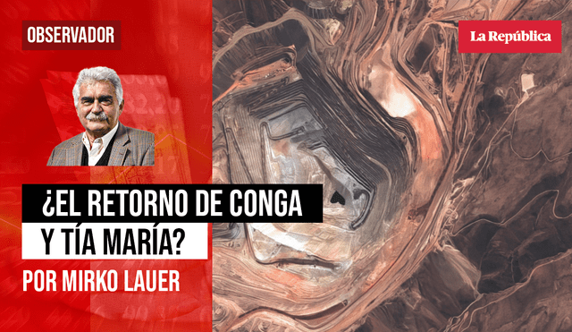 ¿El retorno de Conga y Tía María?, por Mirko Lauer | Opinión | La República